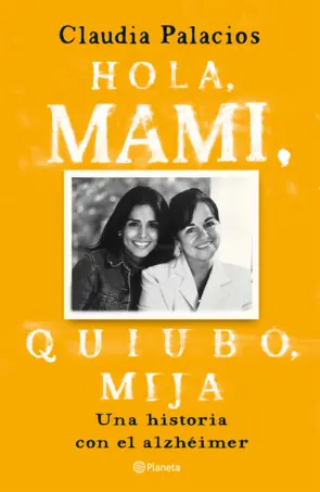 Hola, mami, quiubo, mija - Claudia Palacios | PlanetadeLibros